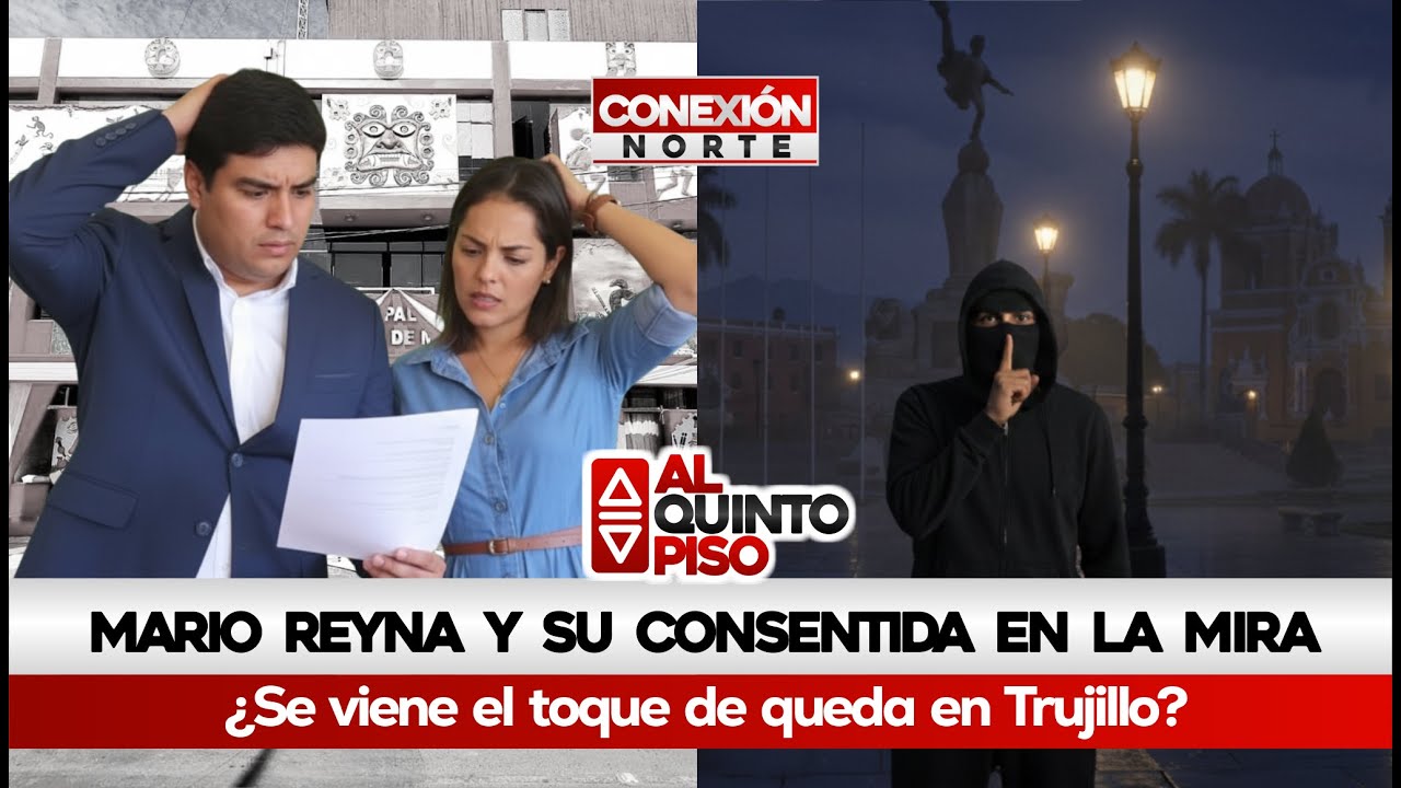Al Quinto Piso: Mario Reyna y su consentida en la mira - Conexión Norte